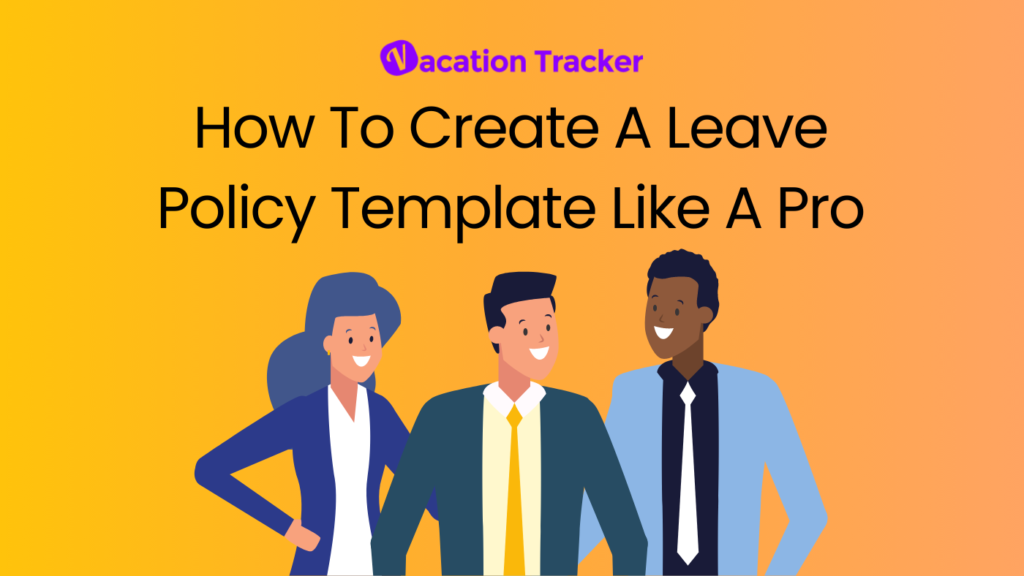 How To Create A Leave Policy Template Like A Pro - Vacation Tracker