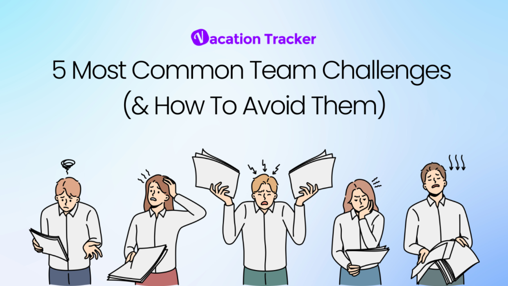 5 Most Common Team Challenges (& How To Avoid Them) - Vacation Tracker
