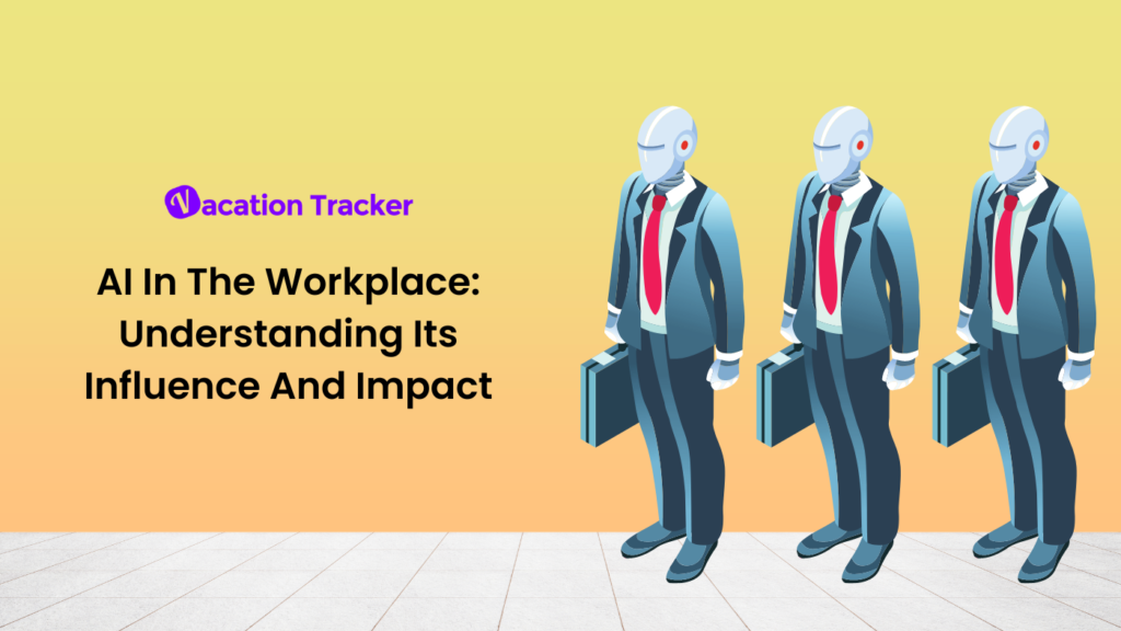AI In The Workplace: Understanding Its Influence And Impact - Vacation ...